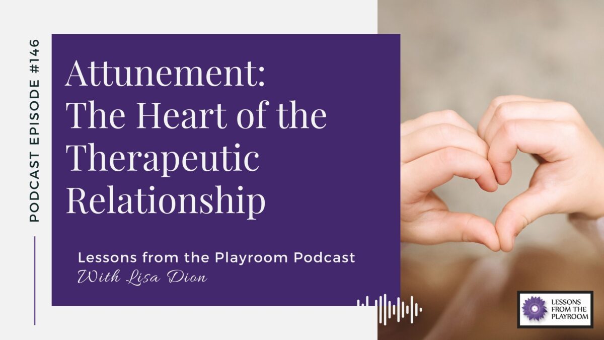 146. Attunement: The Heart of the Therapeutic Relationship - Synergetic Play Therapy Institute